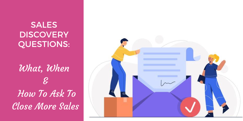 Sales Discovery Questions: What, When & How To Ask To Close More Sales